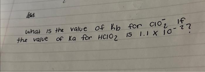 Solved what is the value of Kb for ClO2−if the value of | Chegg.com