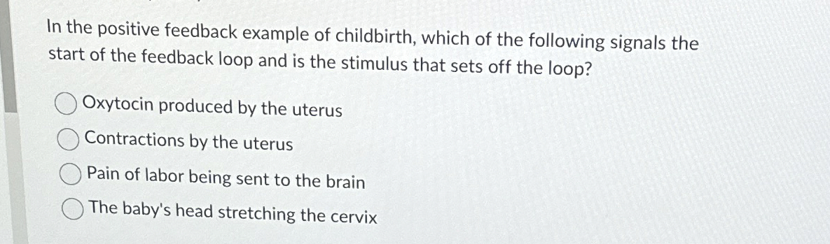 Solved In the positive feedback example of childbirth, which | Chegg.com