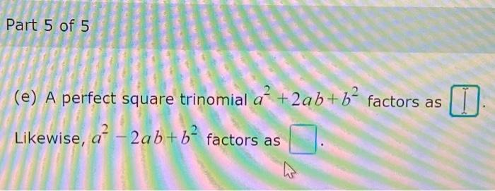 Solved Part 5 of 5 2 (e) A perfect square trinomial a² + 2ab | Chegg.com