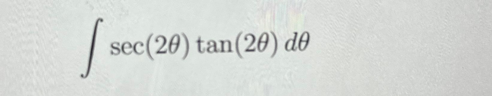 Solved ∫﻿﻿sec(2θ)tan(2θ)dθ | Chegg.com