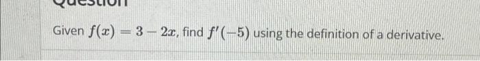 Solved Given f(x)=3−2x, find f′(−5) using the definition of | Chegg.com