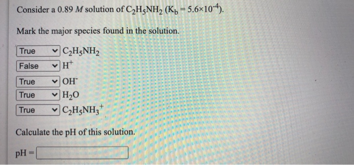 Solved Consider a 0.89 M solution of C2H5NH2 (Kb = | Chegg.com