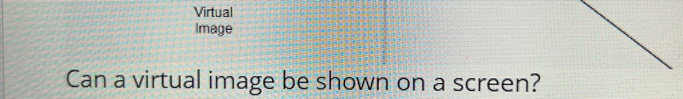 Solved Can a virtual image be shown on a screen? | Chegg.com