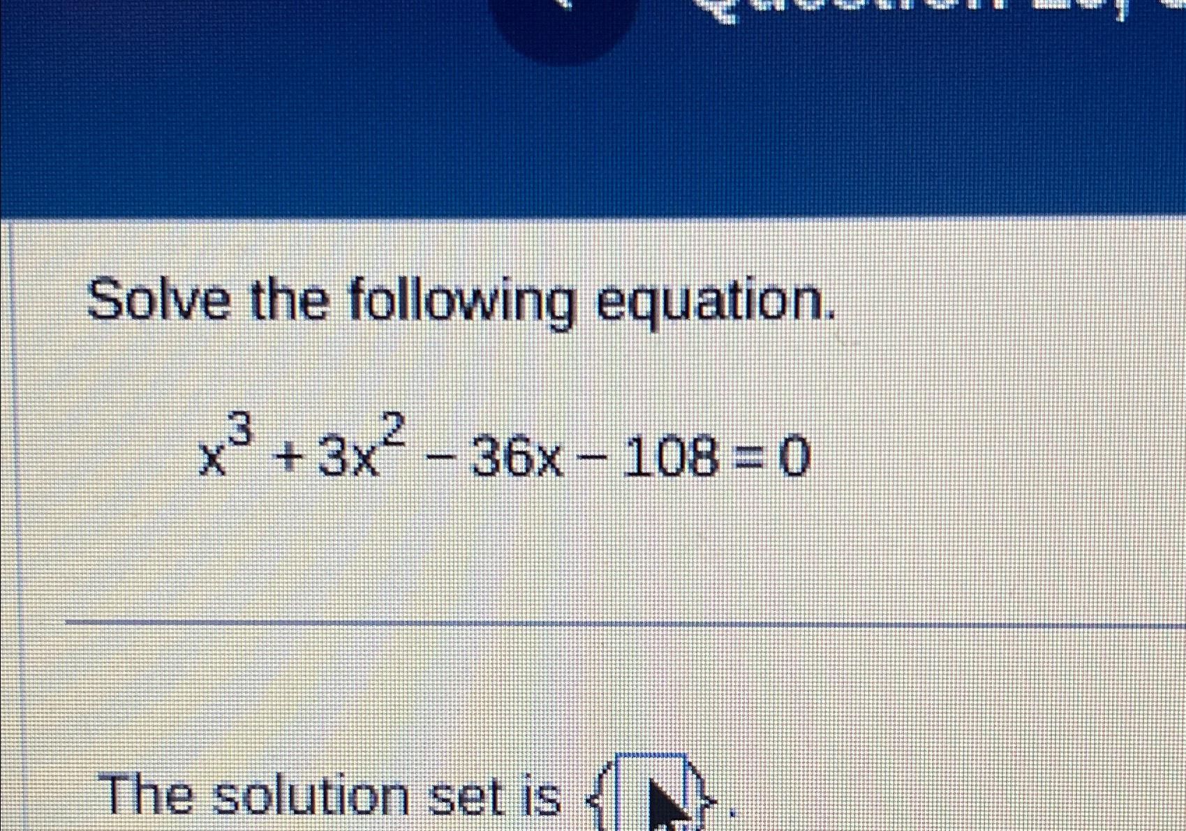 Solved Solve the following equation.x3+3x2-36x-108=0The | Chegg.com