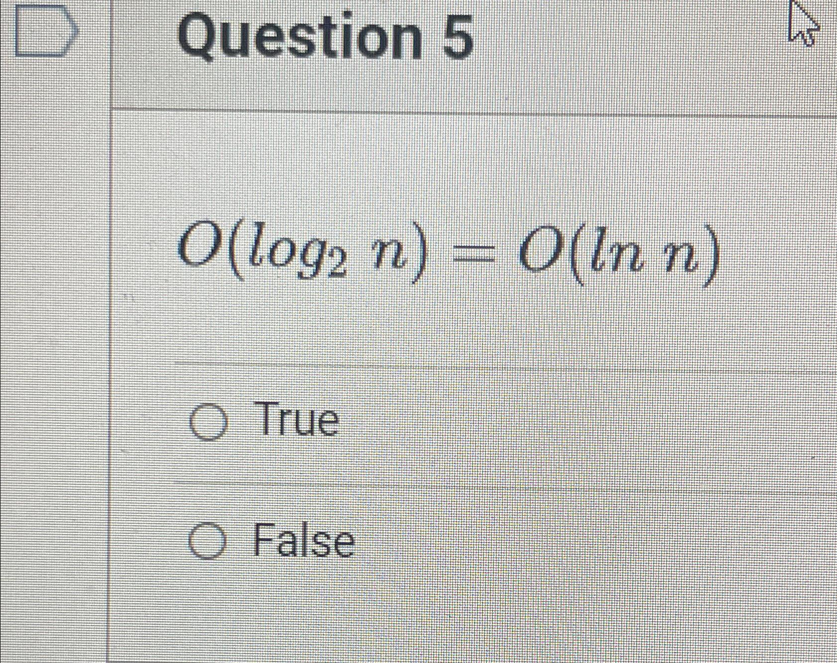 Solved Question 5O(log2n)=O(lnn)TrueFalse | Chegg.com