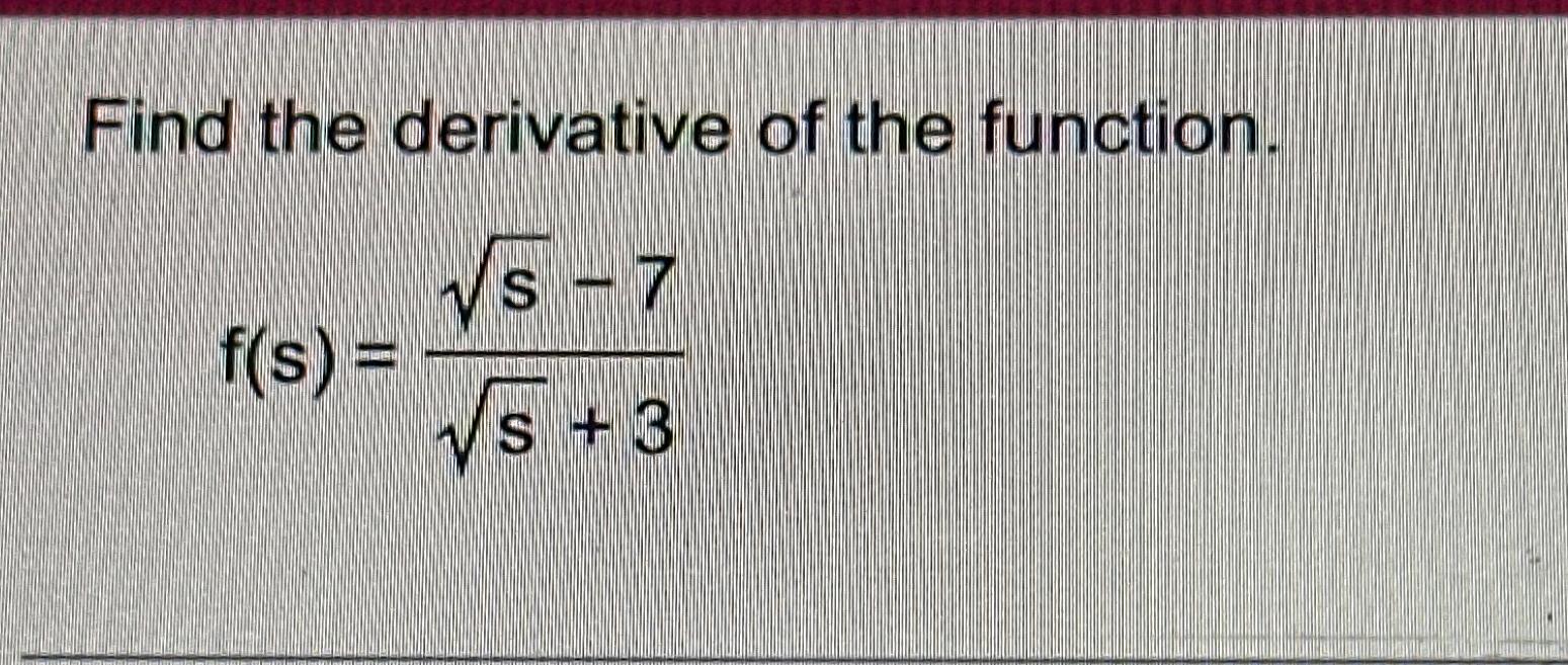 Solved Find the derivative of the function.f(s)=s2-7s2+3 | Chegg.com