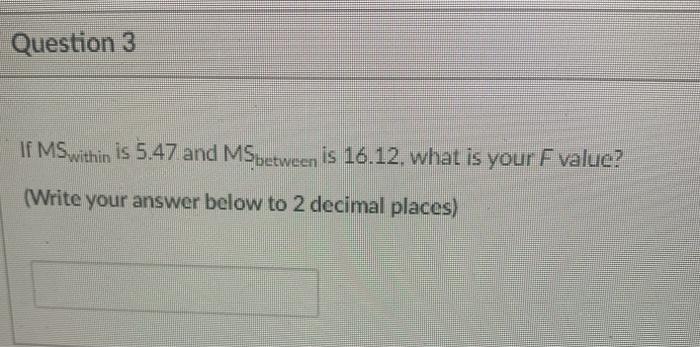 Solved Question 3 If MS within is 5.47 and MSbetween is | Chegg.com