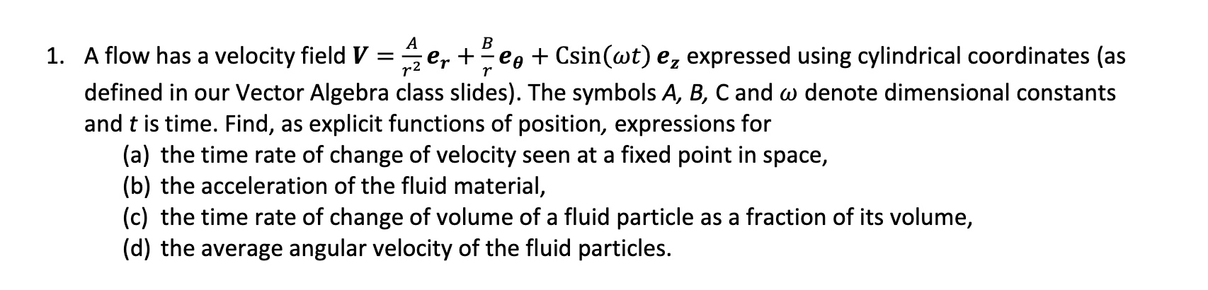 Solved A flow has a velocity field V=Ar2er+Breθ+Csin(ωt)ez | Chegg.com