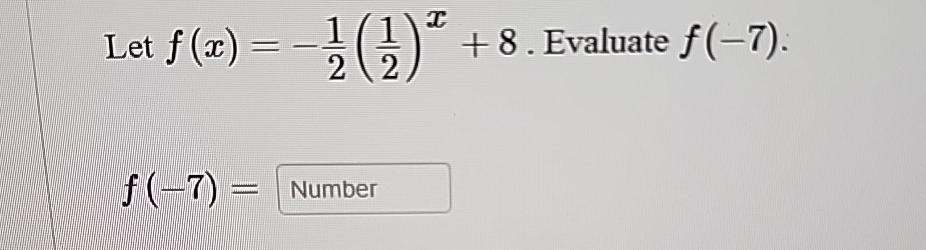 Solved Let f(x)=-12(12)x+8. ﻿Evaluate f(-7).f(-7)= | Chegg.com
