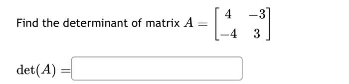 Solved Find the determinant of matrix A=[4−4−33] det(A)= | Chegg.com