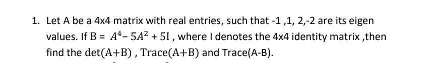 Solved 1. Let A be a 4x4 matrix with real entries, such that | Chegg.com