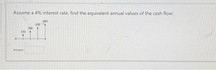 Solved Assume a 4% interest rate, find the equivalent annual | Chegg.com