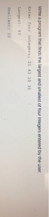 Solved Write a program that finds the largest and smallest | Chegg.com