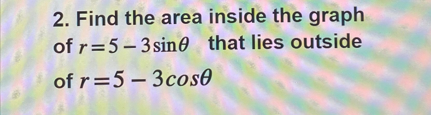 Solved Find the area inside the graph of r=5-3sinθ ﻿that | Chegg.com