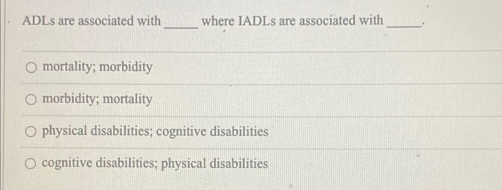 Solved ADLs are associated withwhere IADLs are associated | Chegg.com