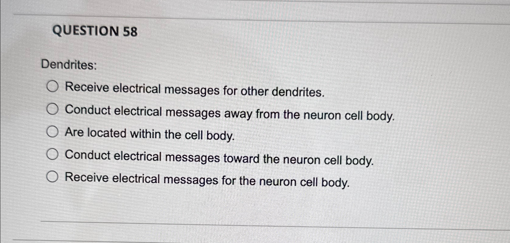 Solved QUESTION 58Dendrites:Receive electrical messages for | Chegg.com