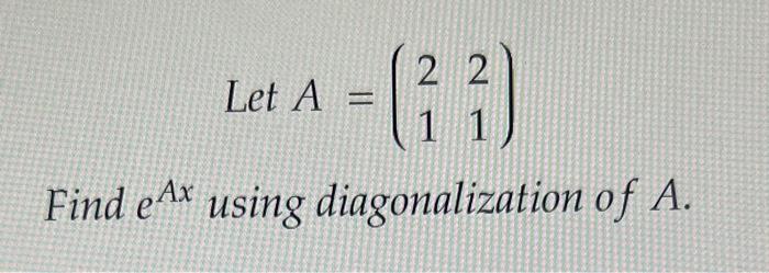 Solved Let A=(2121) Find eAx using diagonalization of A. | Chegg.com