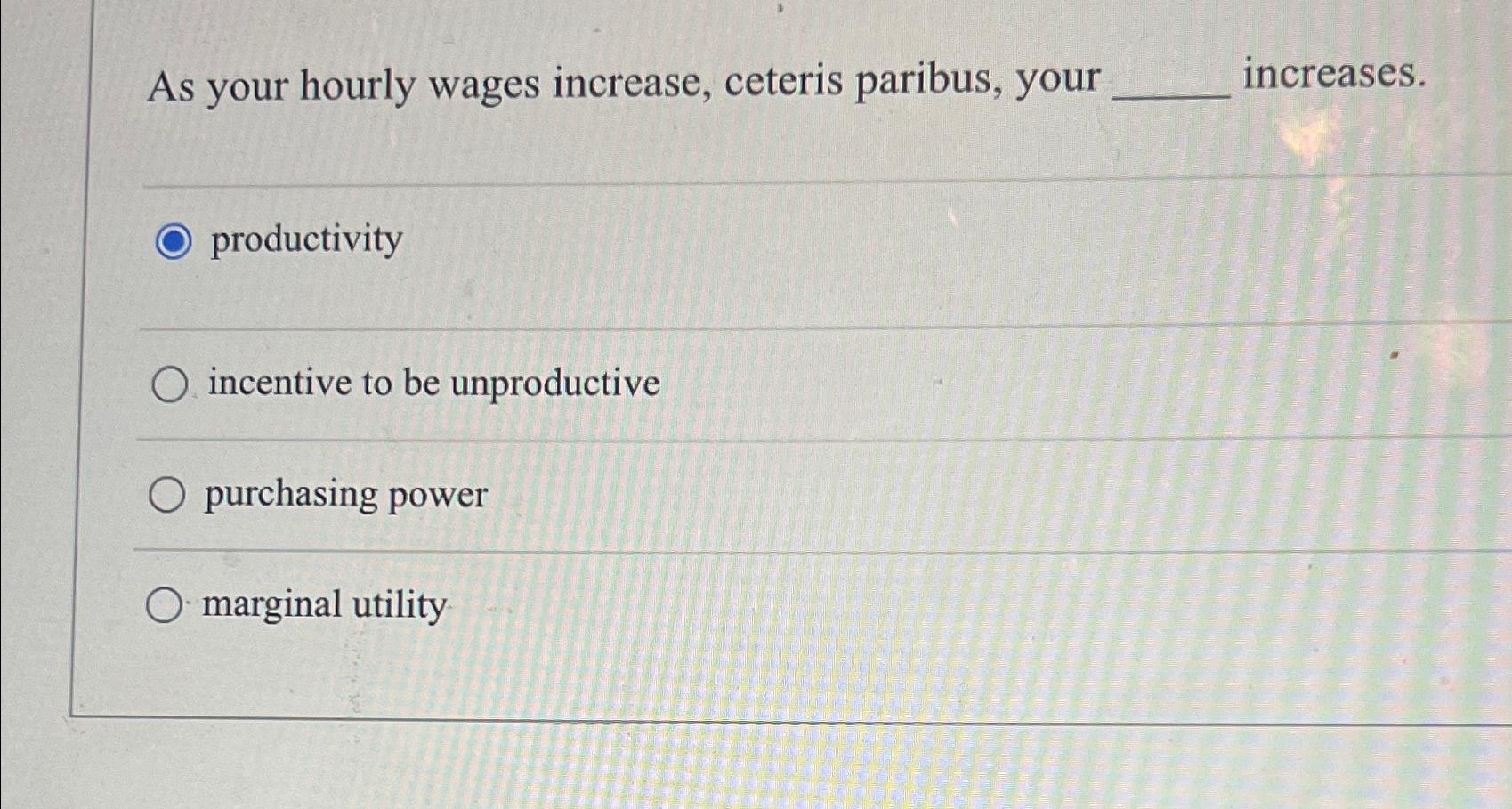 Solved As your hourly wages increase, ceteris paribus, your | Chegg.com