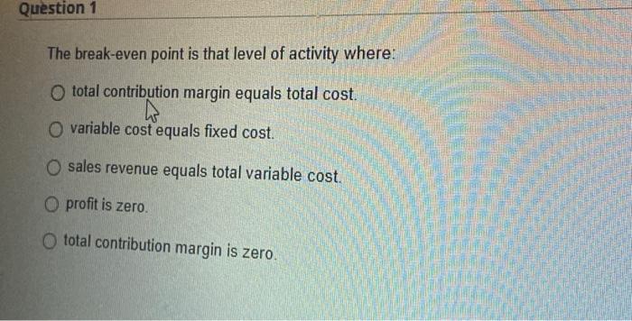 Solved Question 1 The break-even point is that level of | Chegg.com
