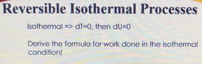 Solved Reversible Isothermal Processes Isothermal => dT=0, | Chegg.com