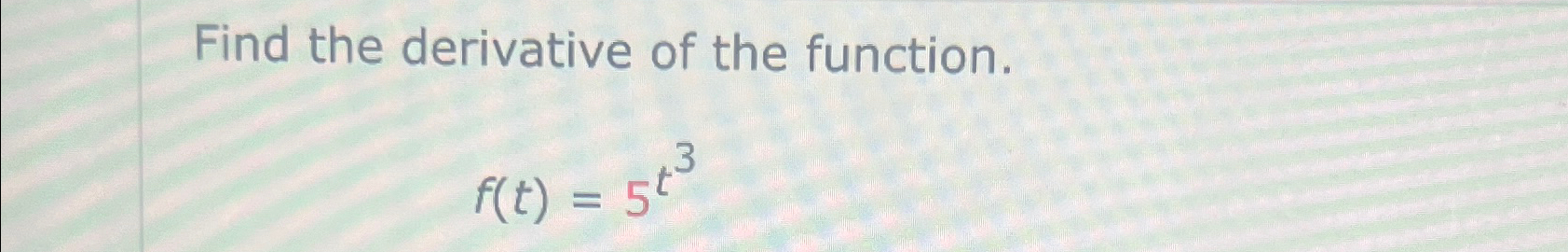 Solved Find the derivative of the function.f(t)=5t3 | Chegg.com