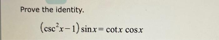Solved Prove the identity. (csc2x−1)sinx=cotxcosx | Chegg.com