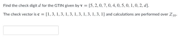 Solved Find the check digit d for the GTIN given by v = [5, | Chegg.com