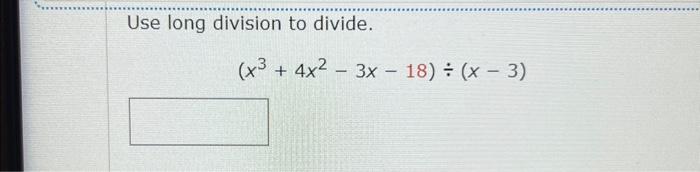Solved Use long division to divide. (x3+4x2−3x−18)÷(x−3) | Chegg.com