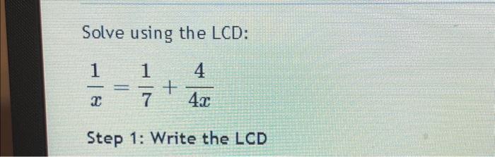 Solved Solve using the LCD: 1 1 4 I 7 4x Step 1: Write the | Chegg.com