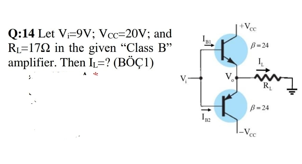 Solved Q:14 ﻿Let Vi=9V;VCC=20V; and RL=17Ω ﻿in the given | Chegg.com