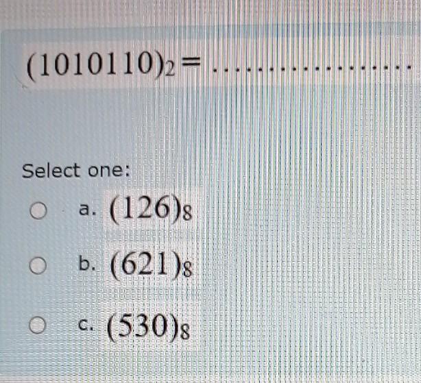 Solved (1010110)2 = Select one: o a. (126) O b. (621)s . | Chegg.com