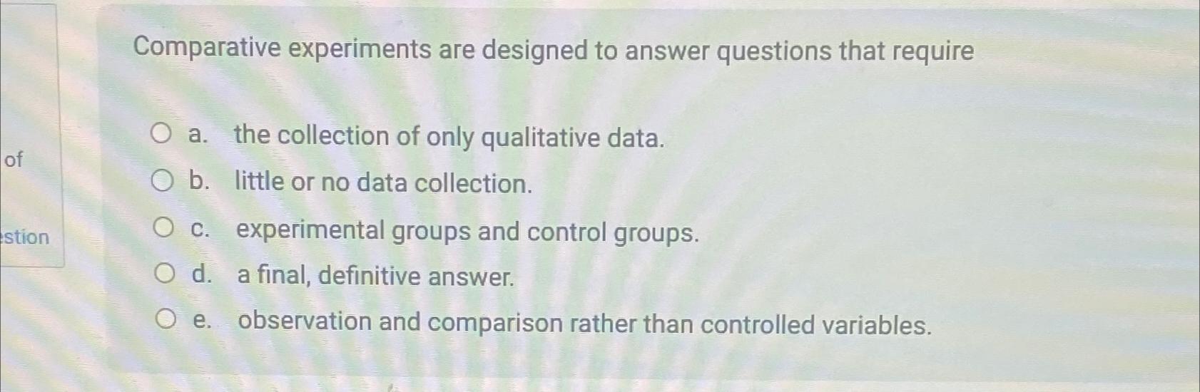 Solved Comparative experiments are designed to answer | Chegg.com