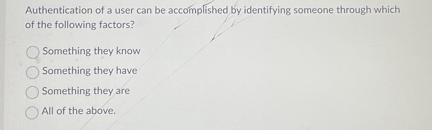 Solved Authentication of a user can be accomplished by | Chegg.com