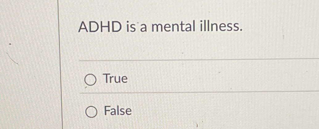 Solved ADHD is a mental illness.TrueFalse | Chegg.com