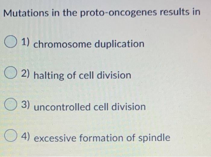 Solved Mutations in the proto-oncogenes results in O 1) | Chegg.com