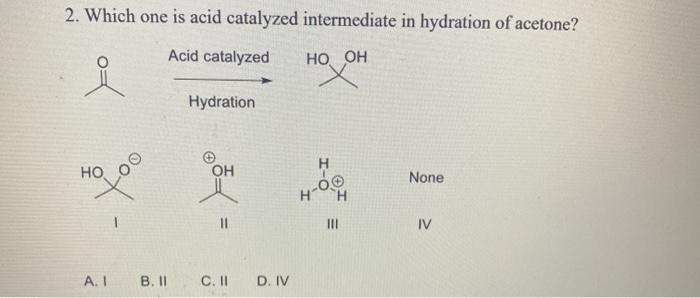 Solved 2. Which one is acid catalyzed intermediate in | Chegg.com