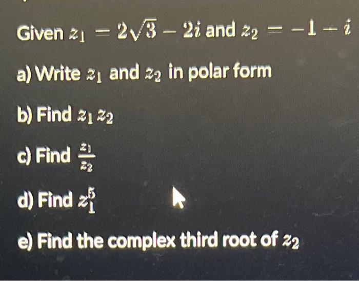 Solved Given Z1 = 2sqrt3 - 2i & Z2 = -1 + ia)Write Z1 & Z2 | Chegg.com