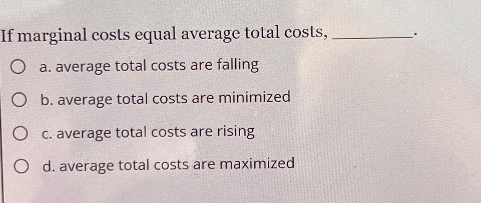Solved If marginal costs equal average total costs,a. | Chegg.com