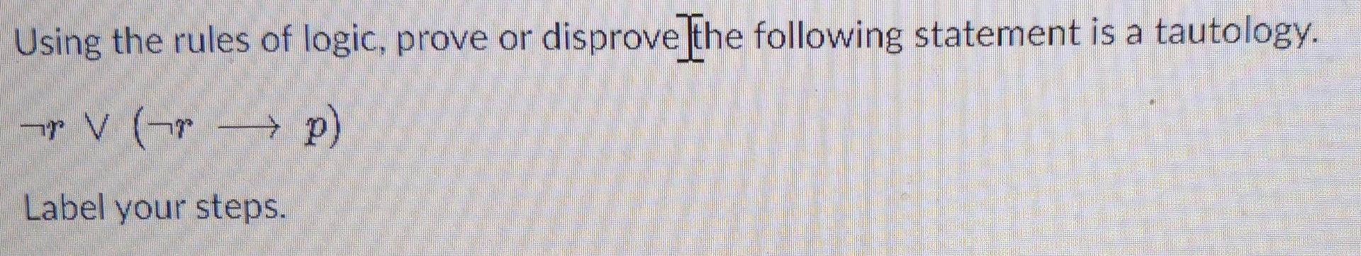 Solved Using the rules of logic, prove or disprove the | Chegg.com