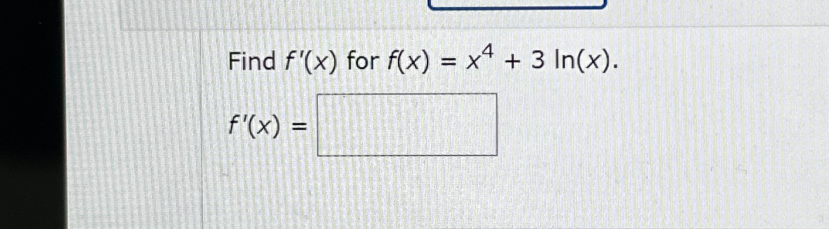 Solved Find f'(x) ﻿for f(x)=x4+3ln(x)f'(x)= | Chegg.com