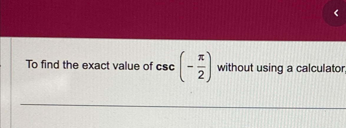 Solved To find the exact value of csc(-π2) ﻿without using a | Chegg.com