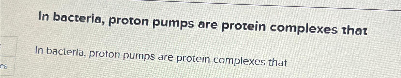 Solved In bacteria, proton pumps are protein complexes | Chegg.com