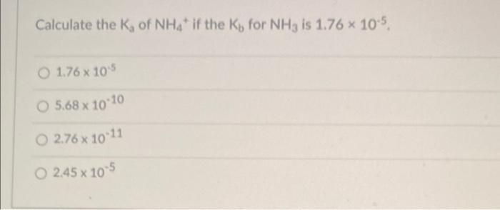 Solved Calculate the K, of NHa* if the Ky for NH3 is 1.76 x | Chegg.com