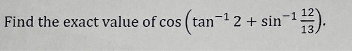 Solved Find the exact value of cos(tan−12+sin−11312) | Chegg.com
