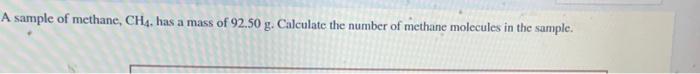 Solved A sample of methane, CH4, has a mass of 92.50 g. | Chegg.com