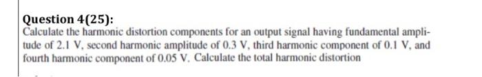 Solved Question 4(25): Calculate the harmonic distortion | Chegg.com