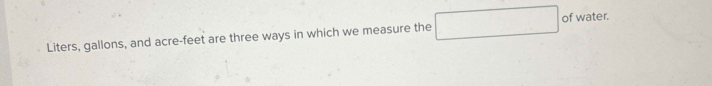 Solved Liters, gallons, and acre-feet are three ways in | Chegg.com