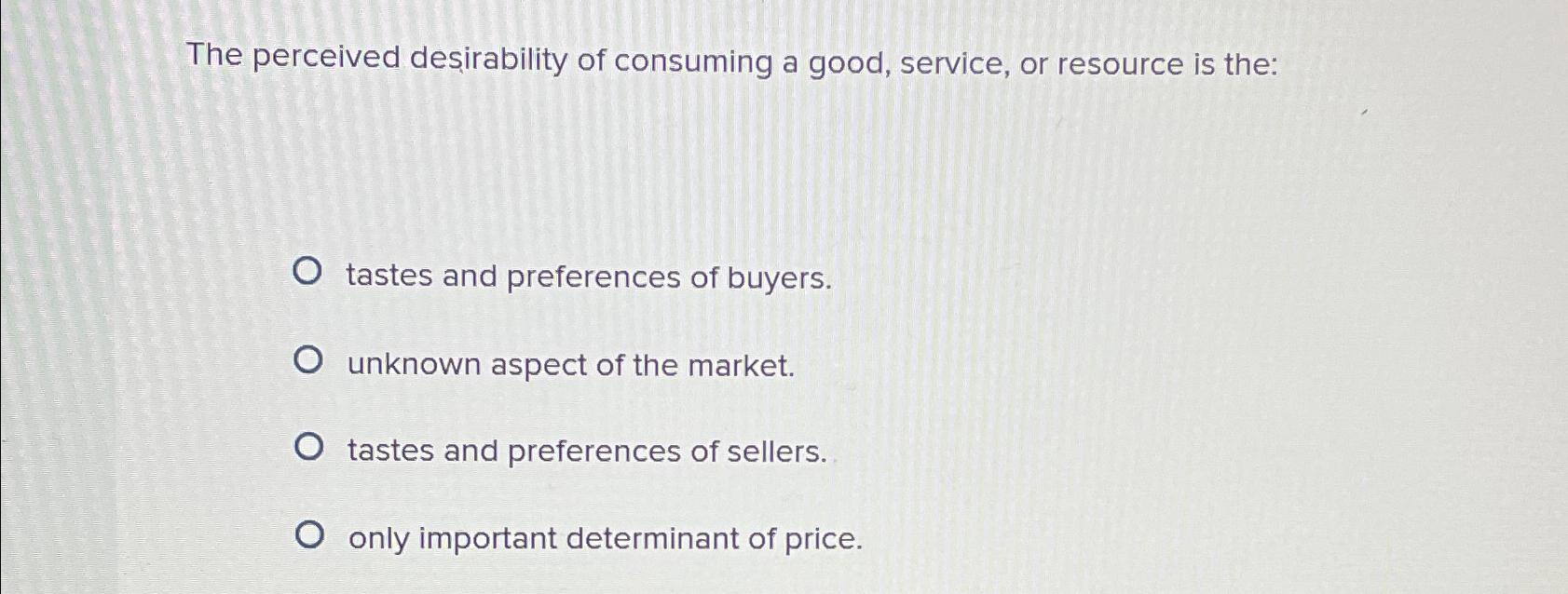 Solved The perceived desirability of consuming a good, | Chegg.com