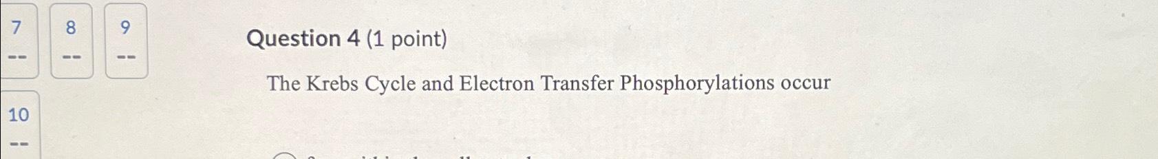Solved 7,8,9 ﻿Question 4 (1 ﻿point) ﻿The Krebs Cycle and | Chegg.com