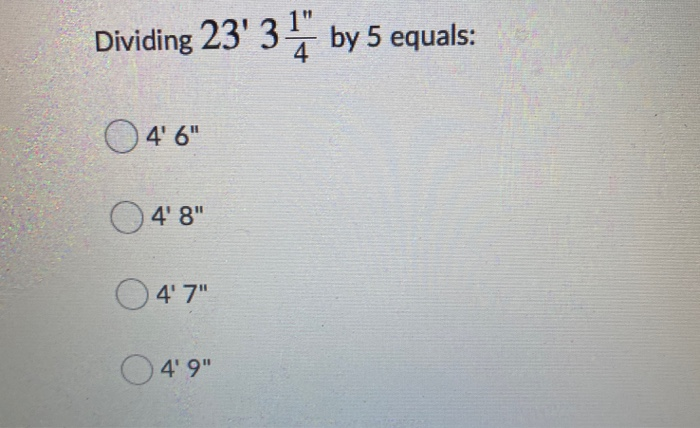 Solved Dividing 23' 35" 31" by 5 equals: 4' 6" 04'8" 4'7" O | Chegg.com